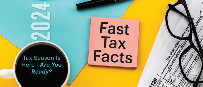 Fast Tax Facts: Tax Season Is Here—Are You Ready?